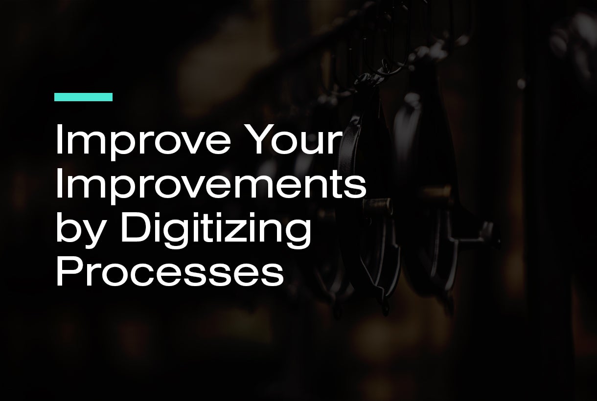 Improve Your Improvements by Digitizing Processes Improve Your Improvements by Digitizing Processes